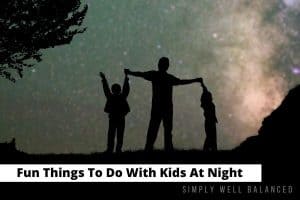 50 Fun Things to Do at Night with Kids: Family Activities - Simply Well ...