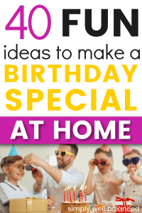 40 Ideas to Celebrate a Birthday At Home With Family - Simply Well Balanced